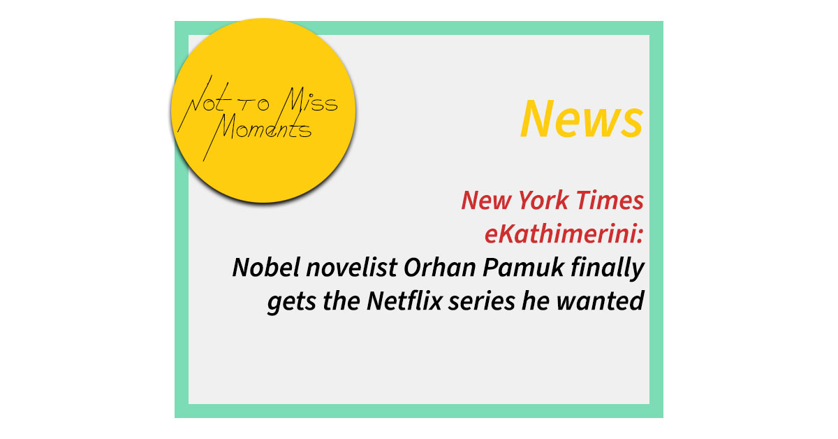 eKathimerini: Nobel Novelist Orhan Pamuk Finally Gets The Netflix ...